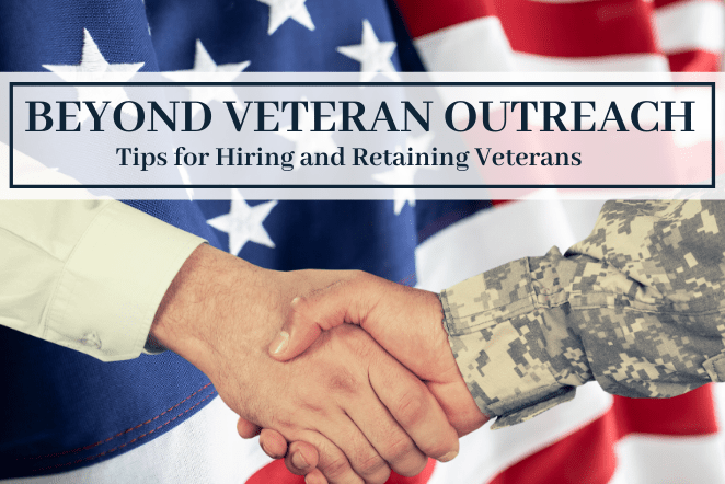 Beyond Veteran Outreach - Tips for Hiring and Retaining Veterans